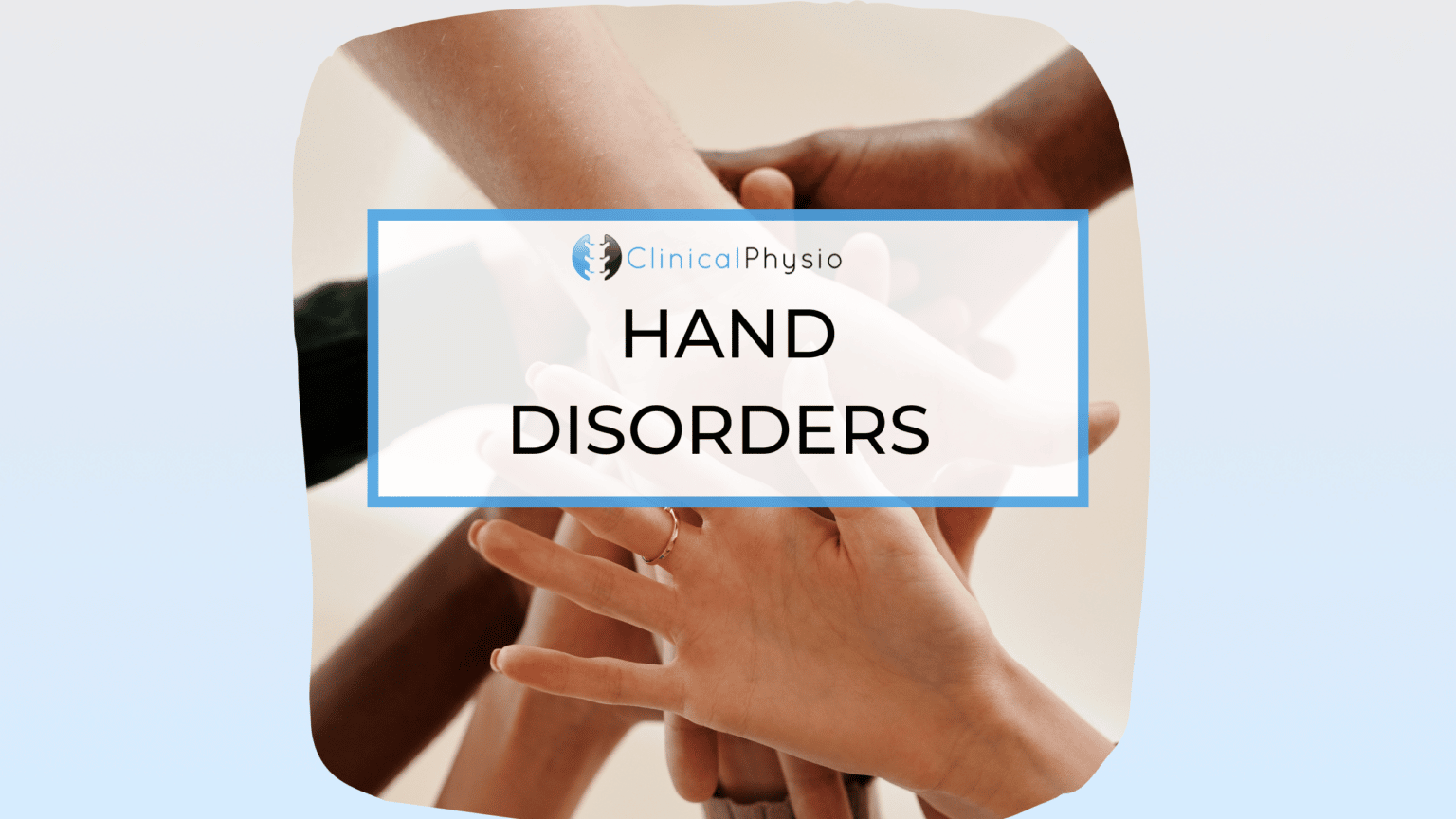 Overview of Hand Disorders – Clinical Physio Membership
