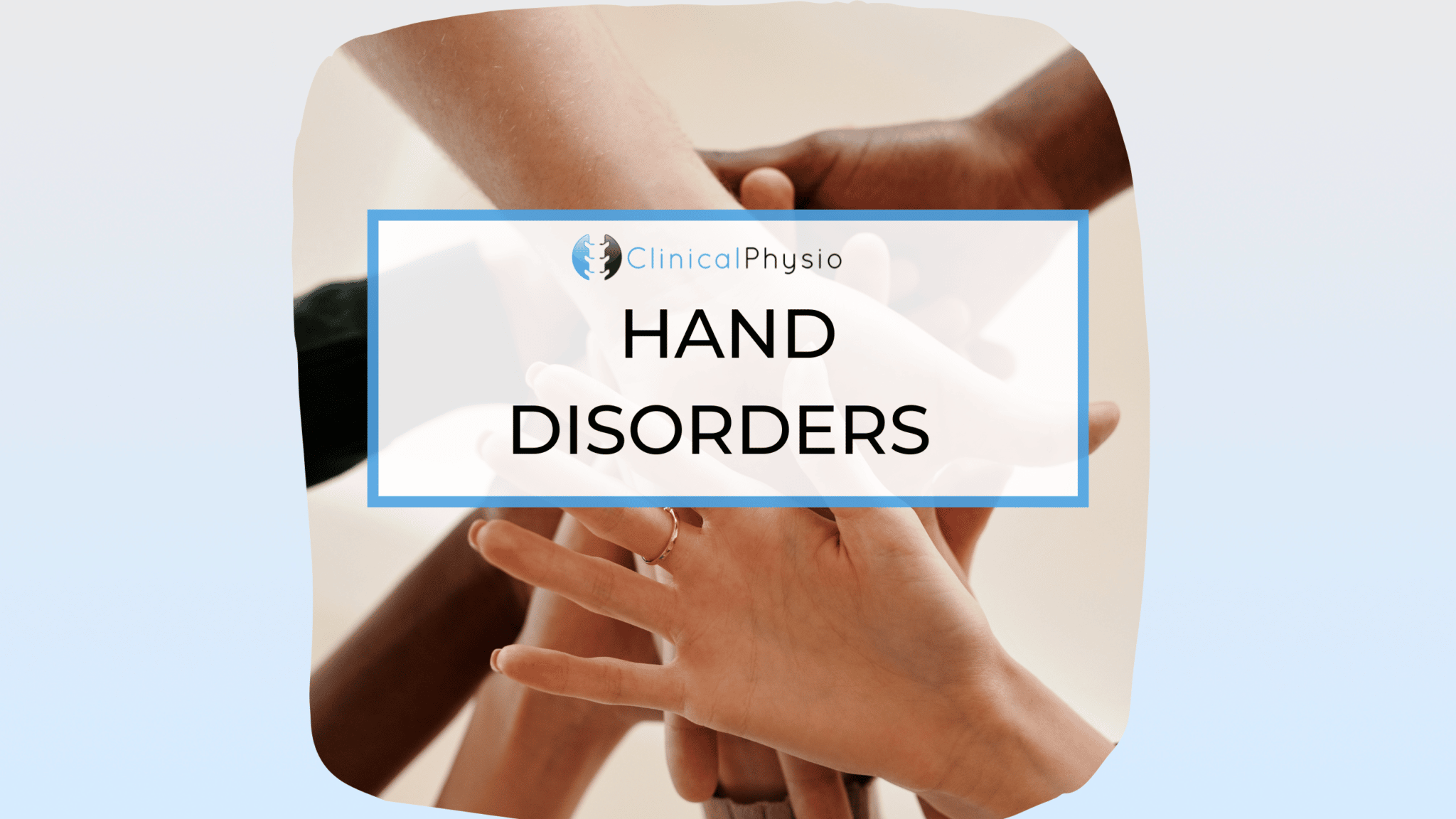 Overview of Hand Disorders – Clinical Physio Membership