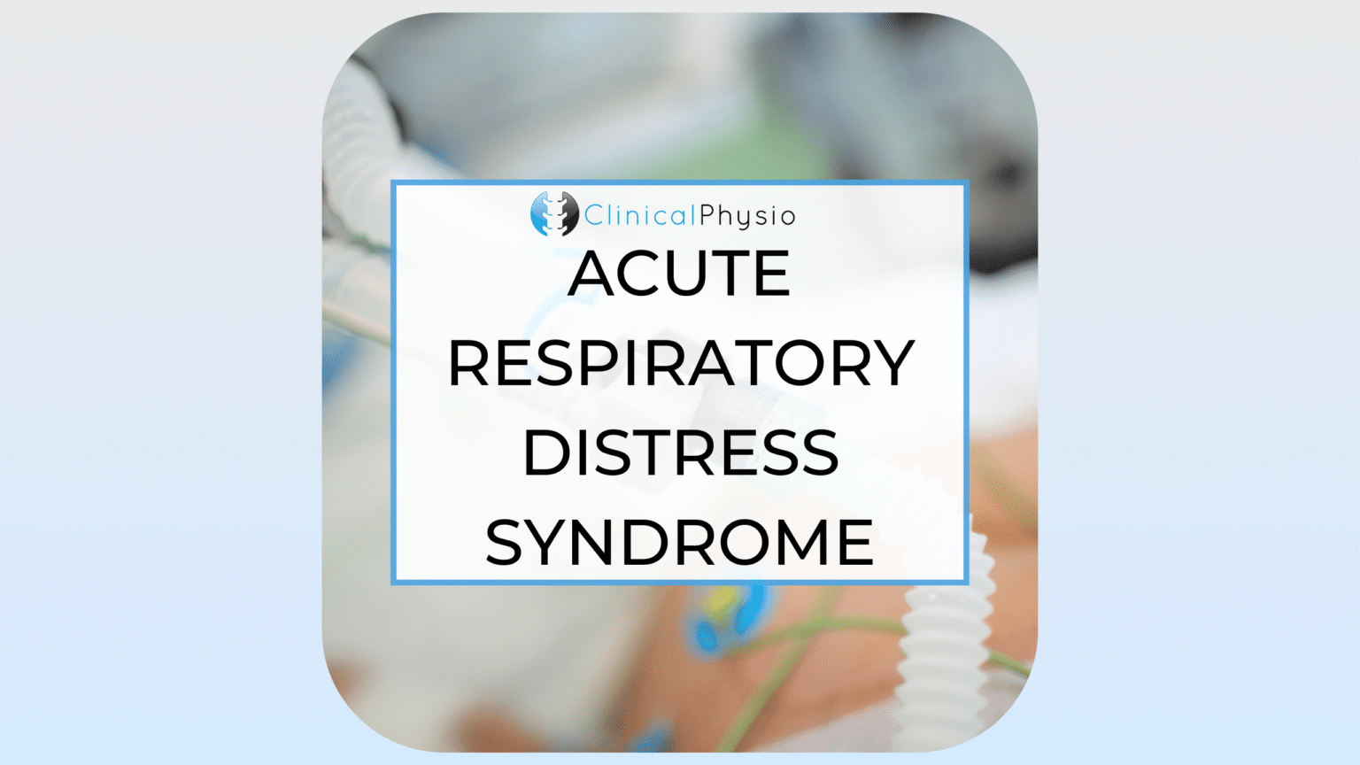 Acute Respiratory Distress Syndrome – Clinical Physio Membership