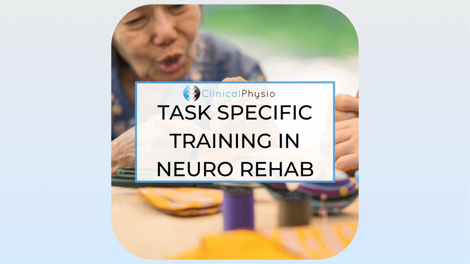 Task Specific Training in Neuro Rehab – Clinical Physio Membership