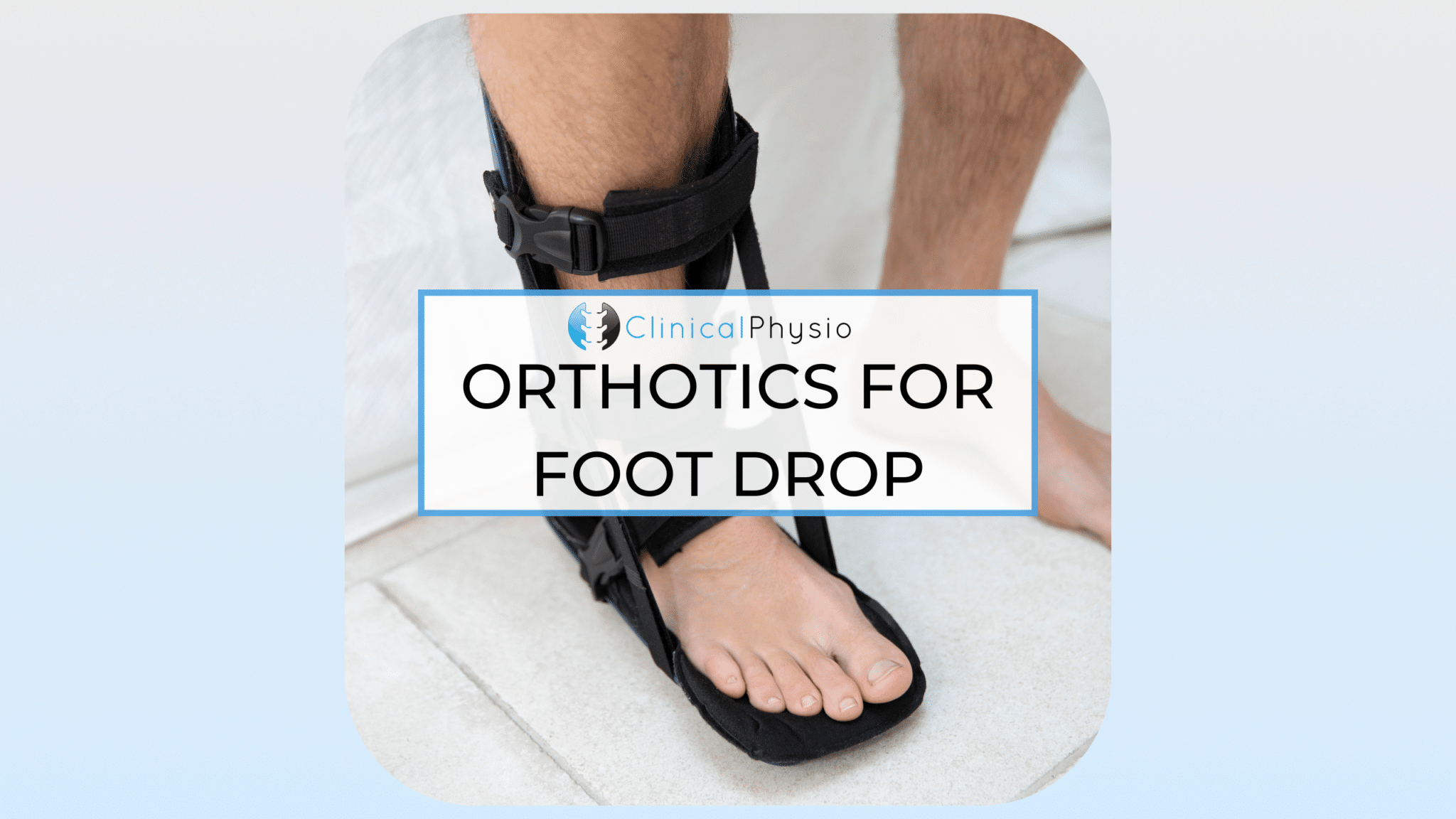 Orthotics for Foot Drop – Clinical Physio Membership