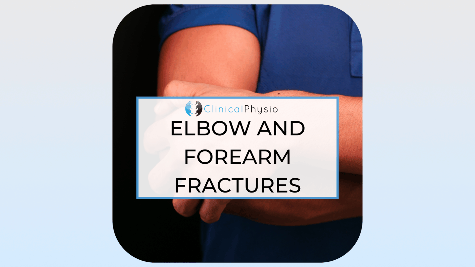 Elbow and Forearm Fractures – Clinical Physio Membership